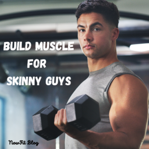 How To Build Muscle For Skinny Guys - Nowfit Health And Wellness Coach